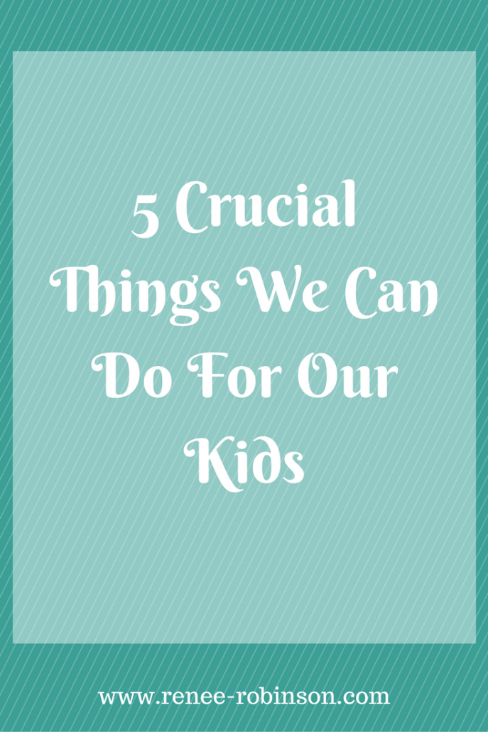 The 5 Crucial Things A Parent Can Do In The Life Of Their Child - Renee ...