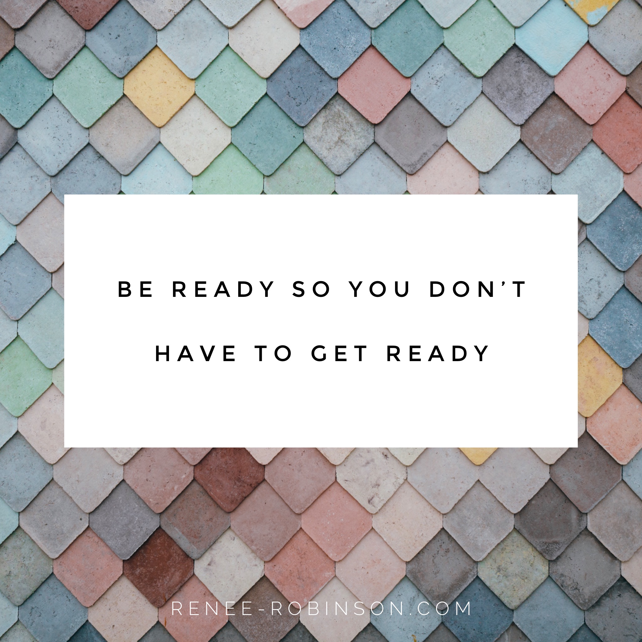 Be Ready So You Don't Have To Get Ready - Renee Robinson